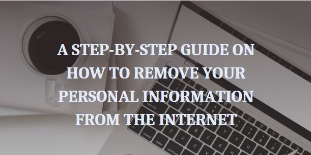 Removing Personal Information From the Internet: A Step-by-Step Guide